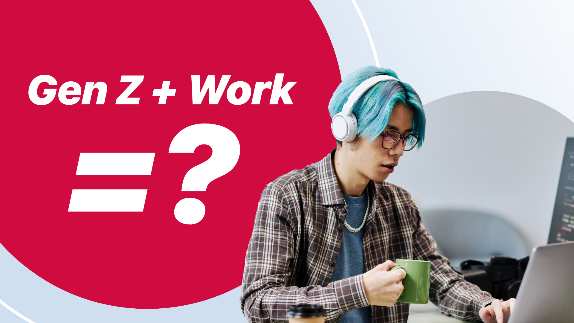 Getting A Grip On Gen Z Understanding Gen Z In The Workforce